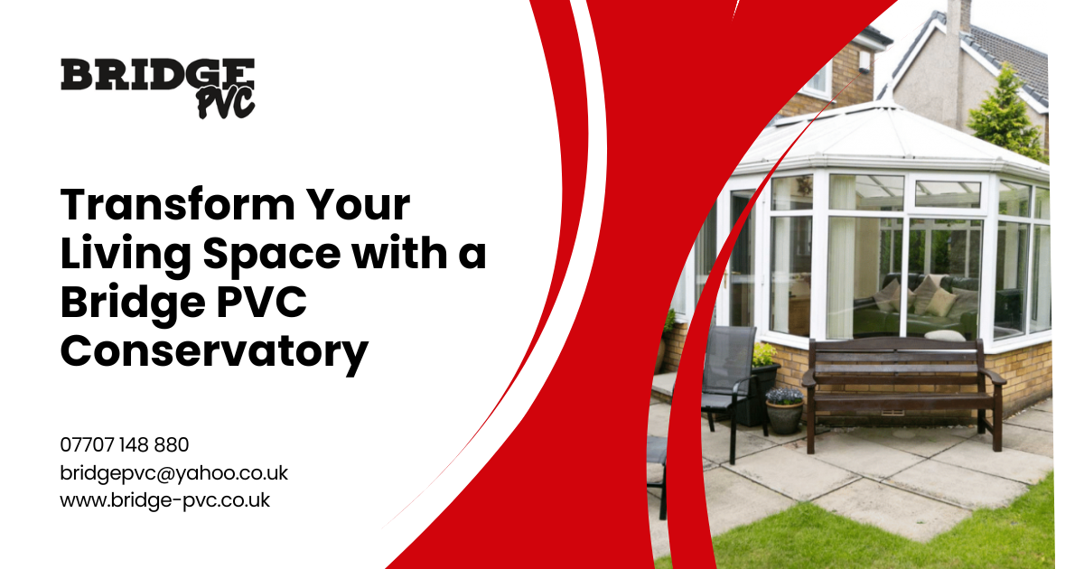 Transform Your Living Space with a Bridge PVC Conservatory • Bridge PVC