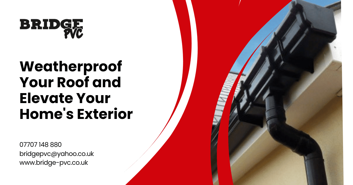 Weatherproof Your Home with Bridge PVC's Roofline System • Bridge PVC